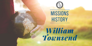 Missions History: William Cameron Townsend – Anchor of Hope Ministry